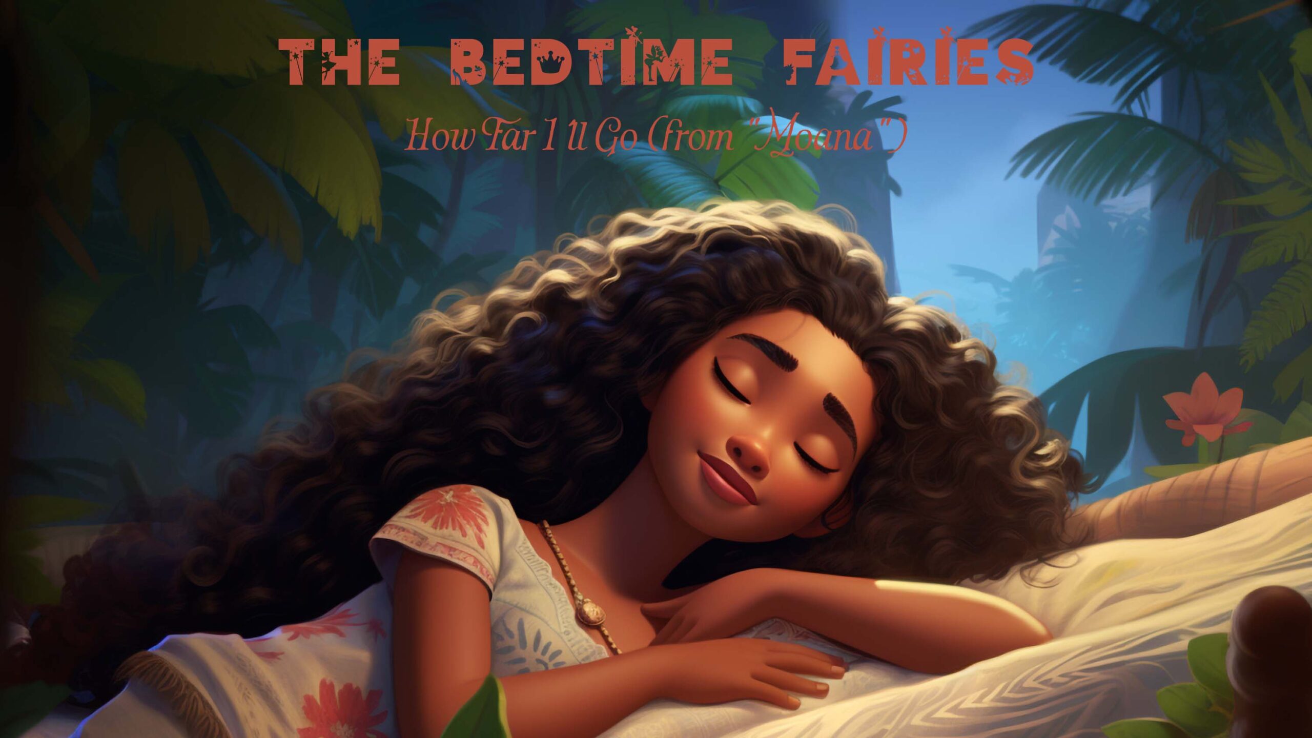 "How Far I'll Go" From Disney's Moana - The Bedtime Fairies