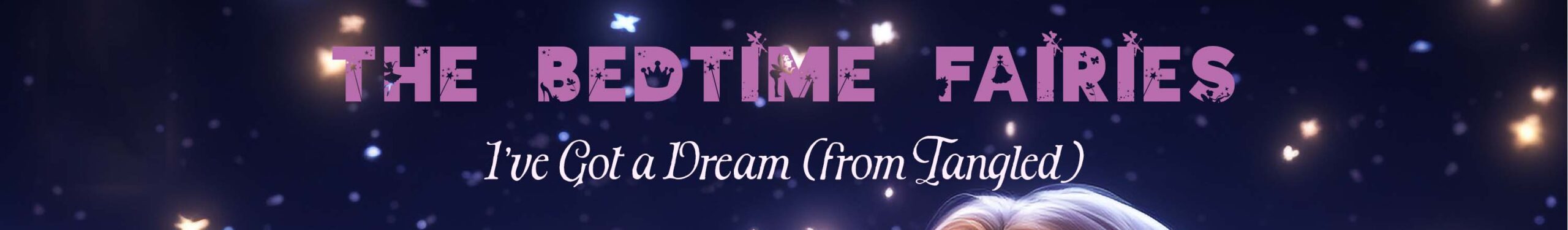 "I've Got a Dream" From Disney's Tangled - The Bedtime Fairies