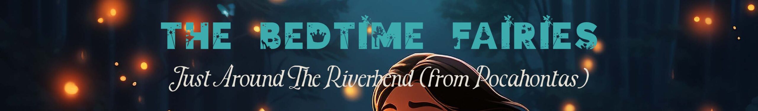 "Just Around The Riverbend" From Disney's Pocahontas - The Bedtime Fairies