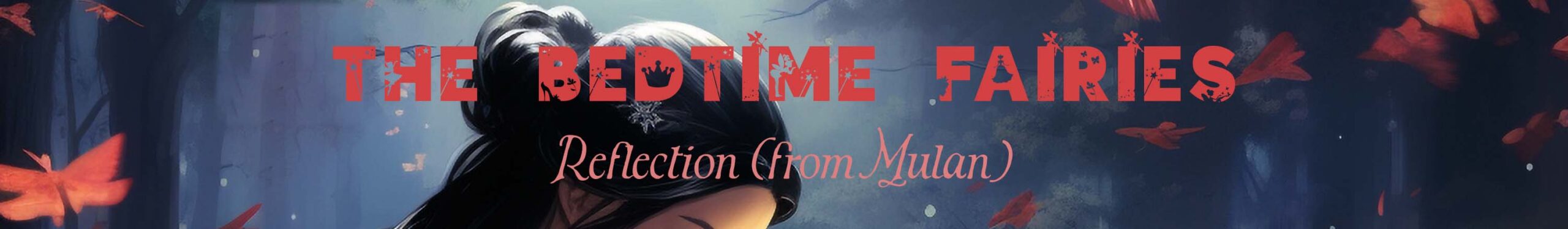 "Reflection" From Disney's Mulan - The Bedtime Fairies